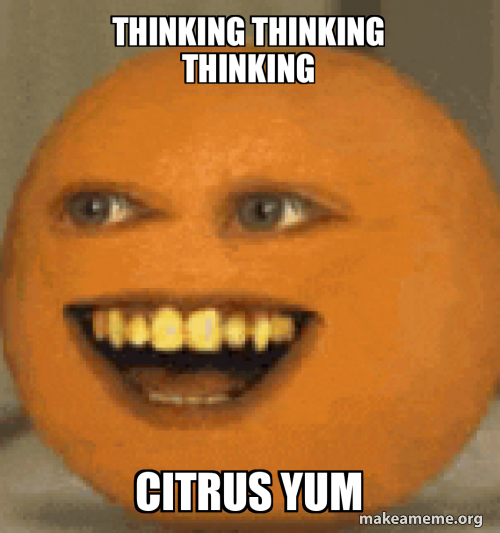 thinking thinking thinking CItrus yum Meme Generator