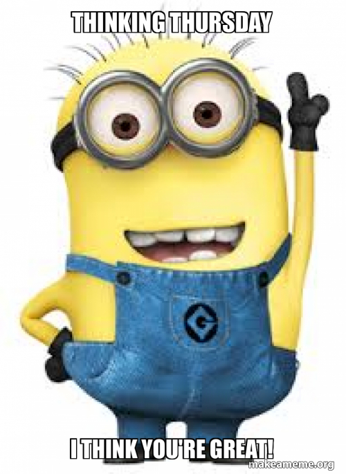 Thinking Thursday I think you're Great! Meme Generator