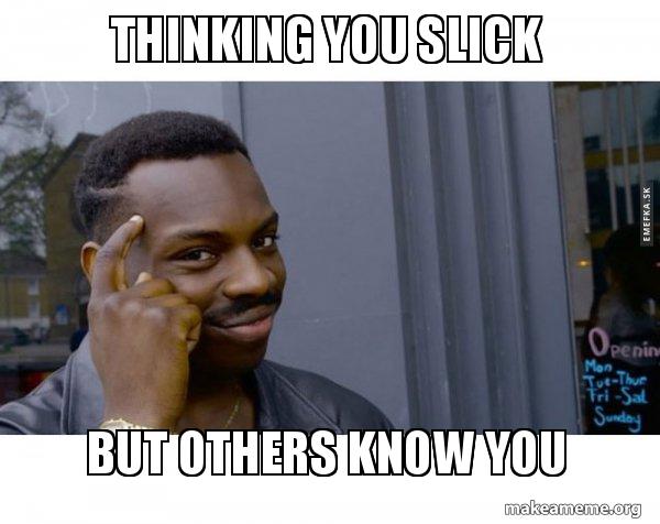 Thinking You Slick But others know you - Roll Safe Black Guy Pointing ...