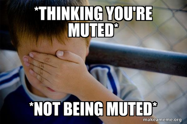 *thinking you're muted* *not being muted* - Confession Kid Meme Generator