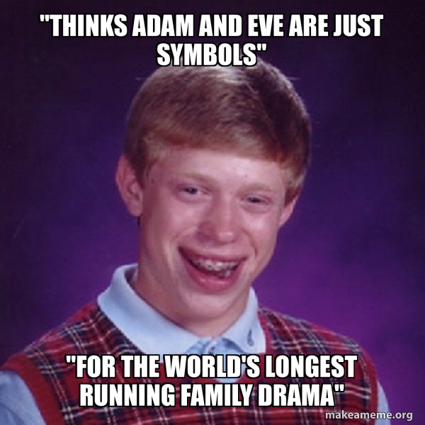"Thinks Adam and Eve are just symbols" "For the world's longest running ...
