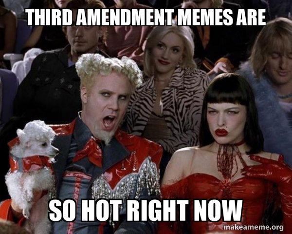 Third amendment memes are So Hot Right Now - So Hot Right Now Meme Generator