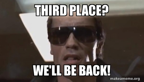 Third Place? We'll Be Back! - The Terminator Meme Generator