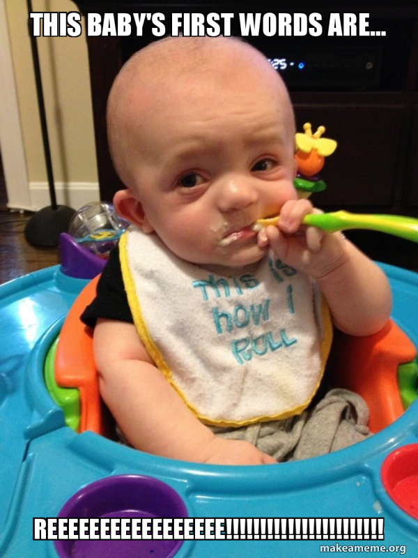 This baby's first words are... REEEEEEEEEEEEEEEEE ...