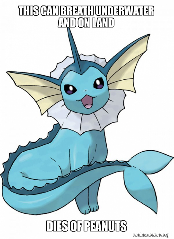 This can breath underwater and on land dies of peanuts - Vaporeon Meme ...