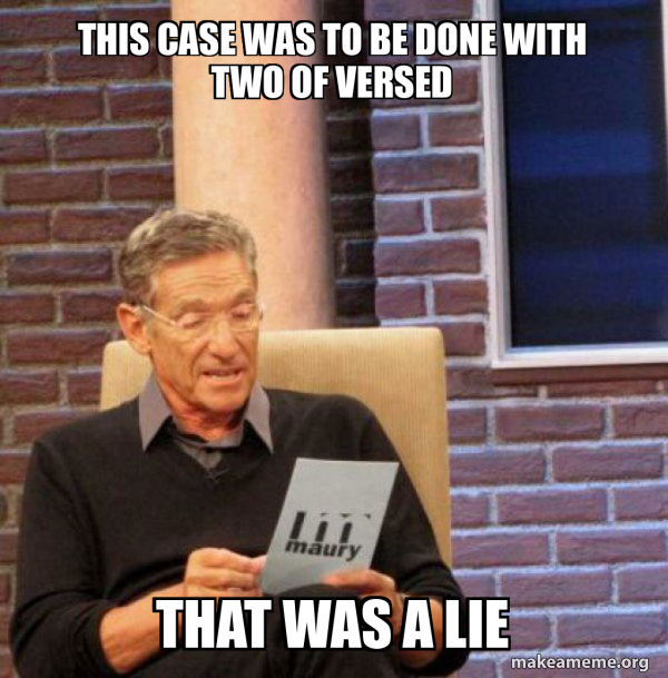 This case was to be done with two oF versed THat was a liE - Maury ...