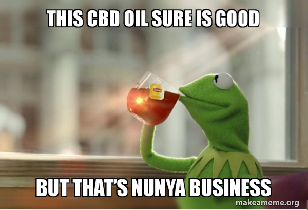 This CBD oil sure is good But ThaTâ€™s nUnya business - Kermit Drinking ...