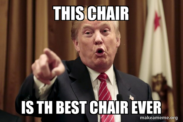 This chair Is th best chair ever - Donald Trump Says Meme Generator