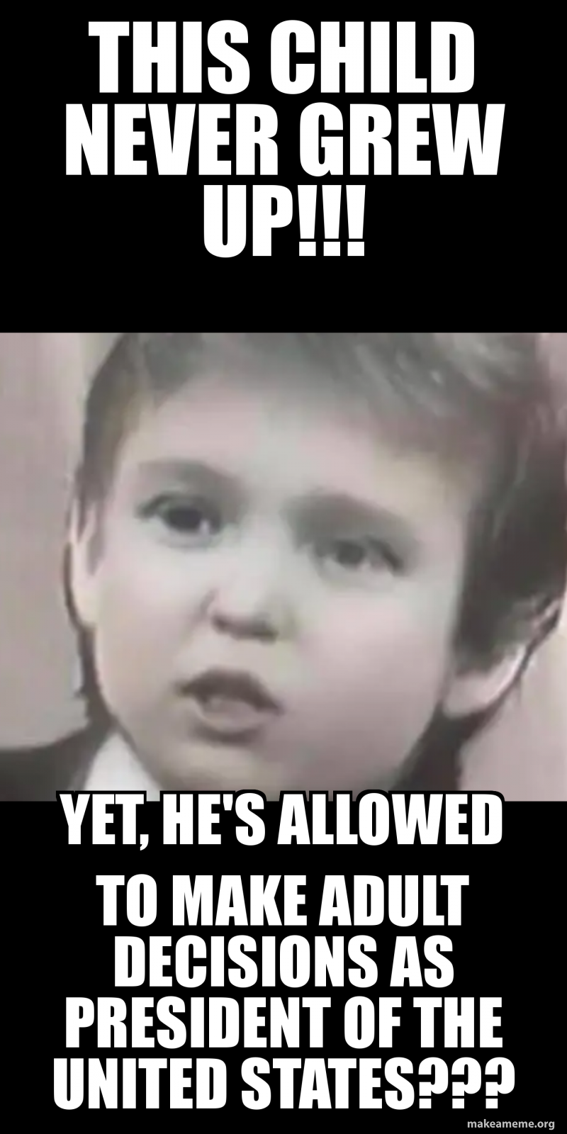THis child never grew up!!! YEt, HE'S ALLOWED TO MAKE ADULT Decisions ...