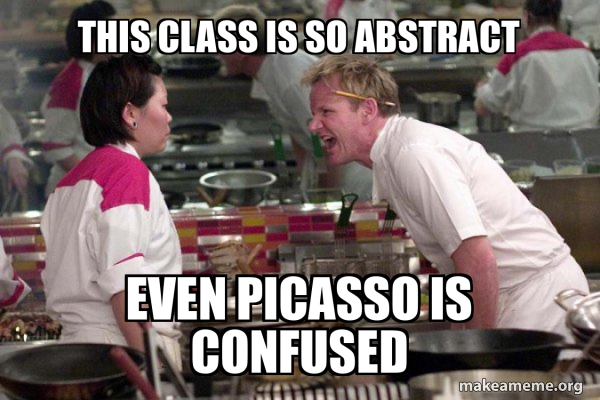 This class is so abstract even picasso is confused - Gordon Ramsay Meme ...