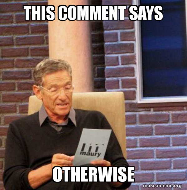 This comment says otherwise - Maury Povich Lie Detector Test Meme Generator