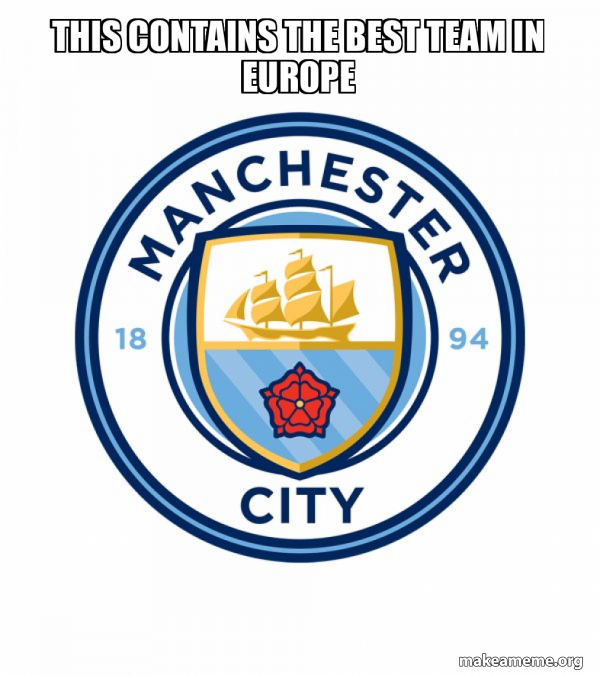 this contains the best team in europe - Manchester City Meme Generator