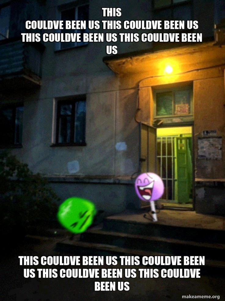 This COULDVE been us THIS COULDVE BEEN US THIS COULDVE BEEN US THIS ...