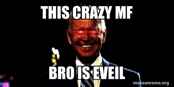 this crazy mf bro is eveil - Dark Brandon Meme Generator