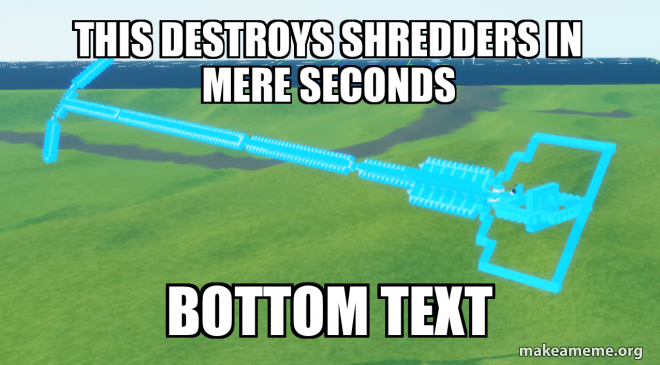 this destroys shredders in mere seconds bottom text Meme Generator