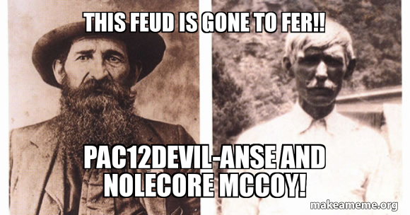 this feud is gone to fer!! pac12devil-anse and nolecore mccoy! Meme ...