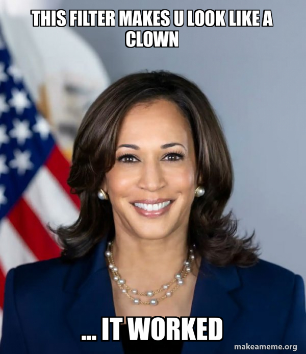This filter makes u look like a clown ... It worked - Kamala Harris ...