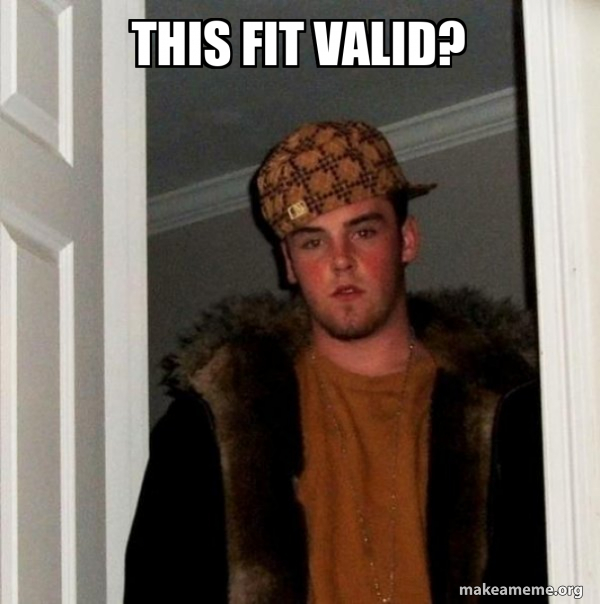 this fit valid? - Scumbag Steve Meme Generator