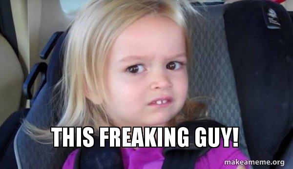 This freaking guy! - Side-Eyes Chloe Meme Generator