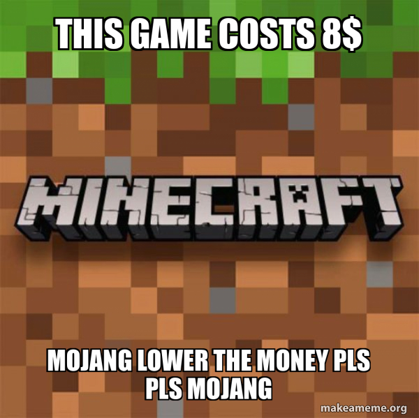 This game costs 8$ MOJANG LOWER THE MONEY PLS PLS MOJANG - Minecraft ...