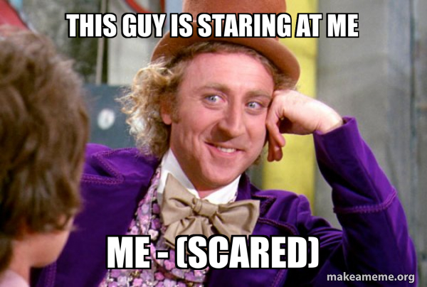 This guy is staring at me me - (scared) - Condescending Wonka Meme Generator