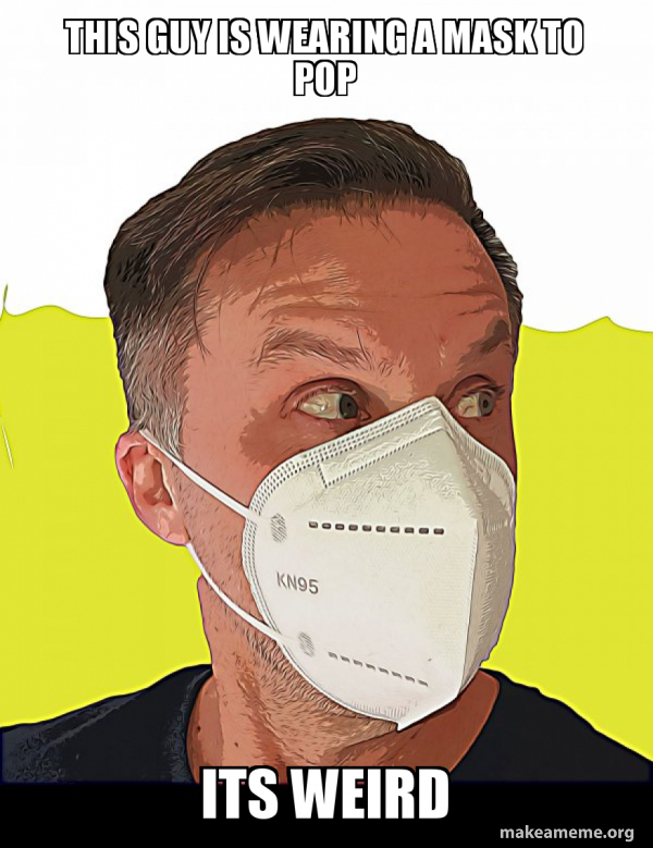 this guy is wearing a mask to pop its weird - Face Masks Meme Generator