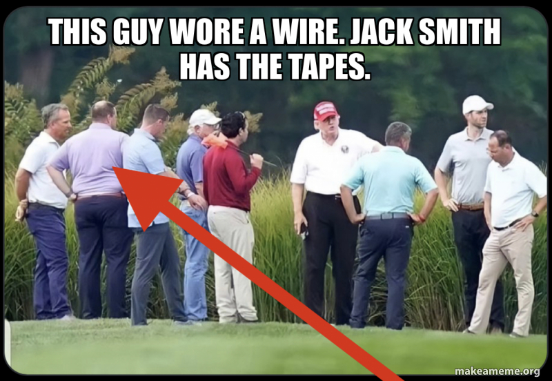This guy wore a wire. Jack Smith has the tapes. Meme Generator