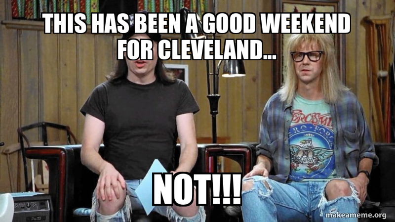 This has been a good weekend for Cleveland... Not!!! Meme Generator