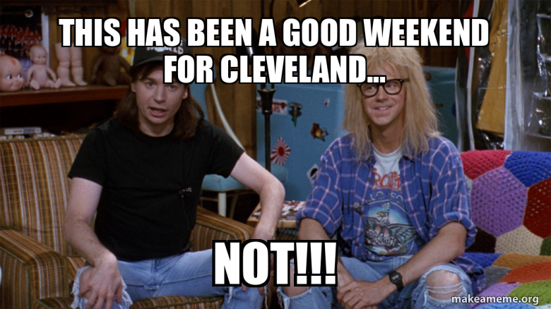 This has been a good weekend for Cleveland... Not!!! Meme Generator