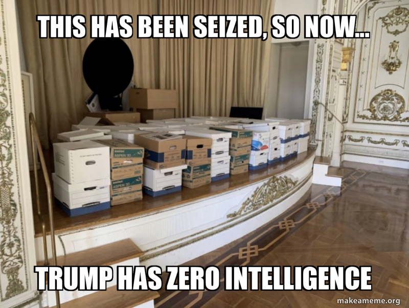 This has been seized, so now... Trump has zero intelligence Meme Generator