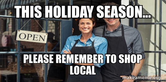 this holiday season... please remember to shop local Meme Generator