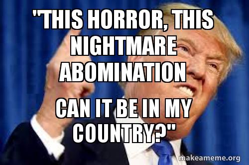 "This horror, this nightmare abomination can it be in my country?" - Ã ...