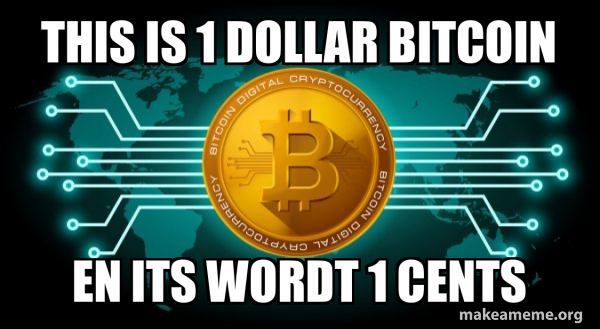 this is 1 dollar bitcoin en its wordt 1 cents - Bitcoin Meme Generator