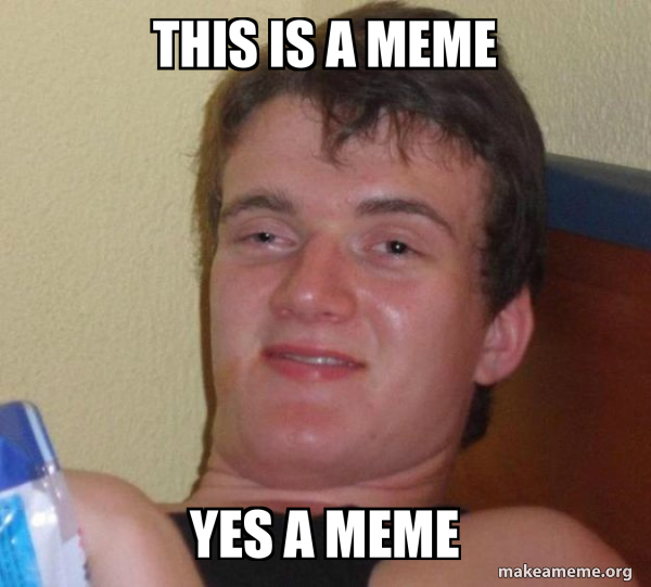this is a meme yes a meme - [10] guy | Make a Meme