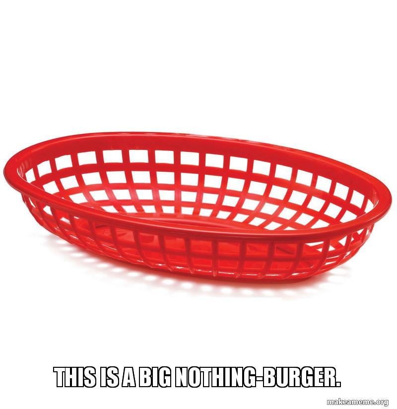 This is a Big Nothing-Burger. Meme Generator