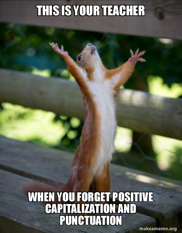 This is your teacher When you forget positive capitalization and ...