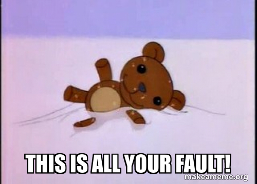 This is all your fault! Meme Generator