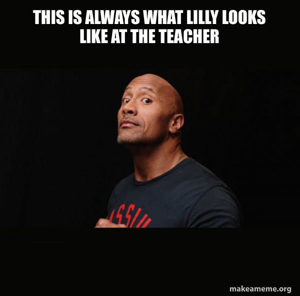 This is always what Lilly looks like at the teacher - Dwayne Johnson ...