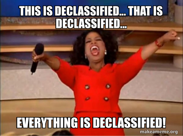 THIS is declassified... That is declassified... EVERYTHING IS ...