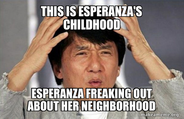 This is Esperanza's childhood Esperanza freaking out about her ...