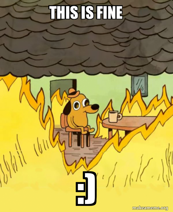 this is fine :) - This Is Fine Meme Generator