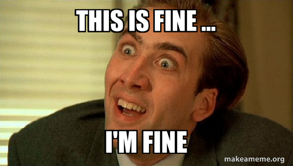 This is fine ... I'm fine - Sarcastic Nicholas Cage Meme Generator