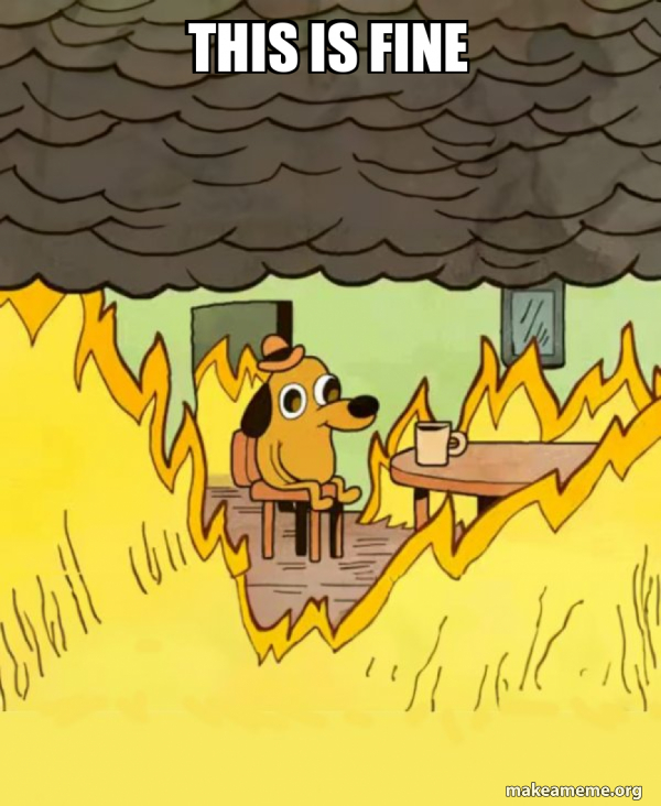 this is fine - This Is Fine Meme Generator