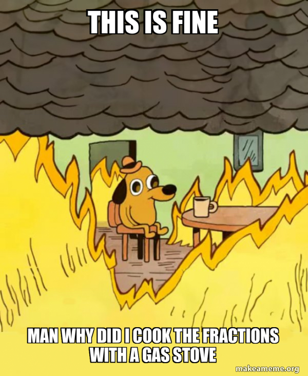 This is fine man why did I cook the fractions with a gas stove - This ...