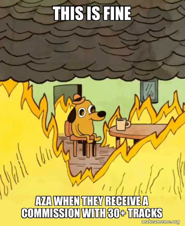 this is fine aza when they receive a commission with 30+ tracks - This ...