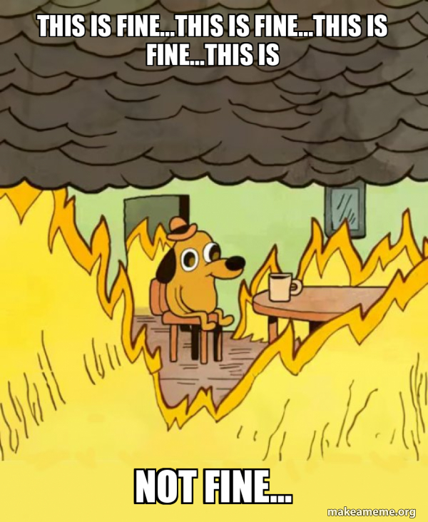 This Is Fine...This Is Fine...This Is Fine...This is not fine... - This Is Fine Meme Generator