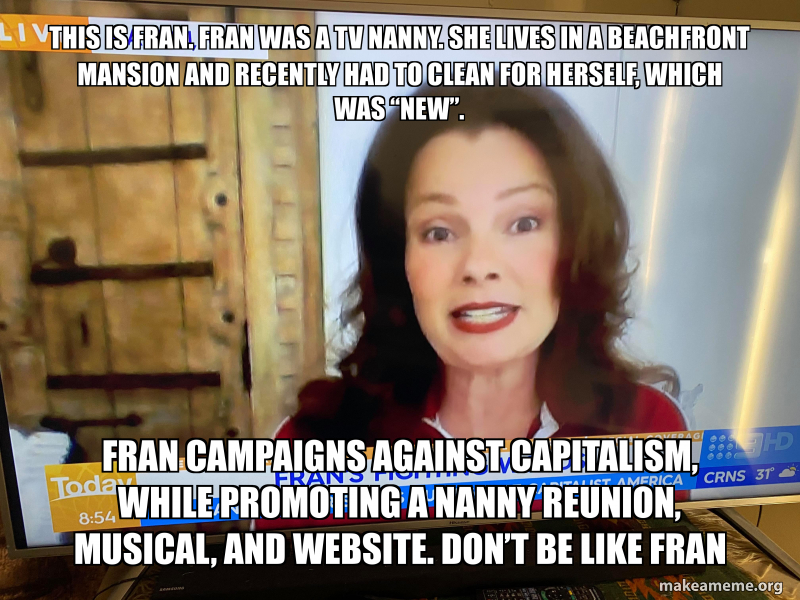 This is Fran. Fran was a TV Nanny. She lives in a beachfront mansion ...