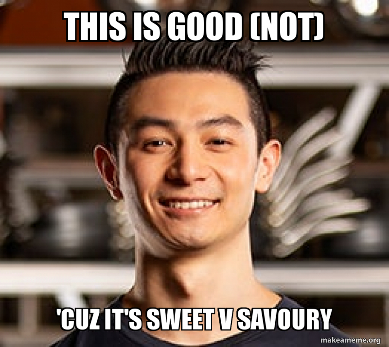 this is good (not) 'cuz it's sweet v savoury Meme Generator