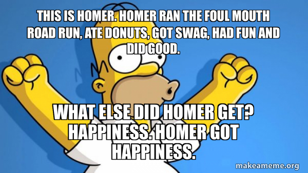This Is Homer. Homer Ran The Foul Mouth Road Run, Ate Donuts, Got Swag ...