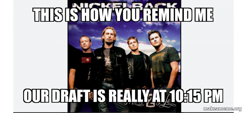This is how you remind me Our draft is really at 10:15 PM Meme Generator